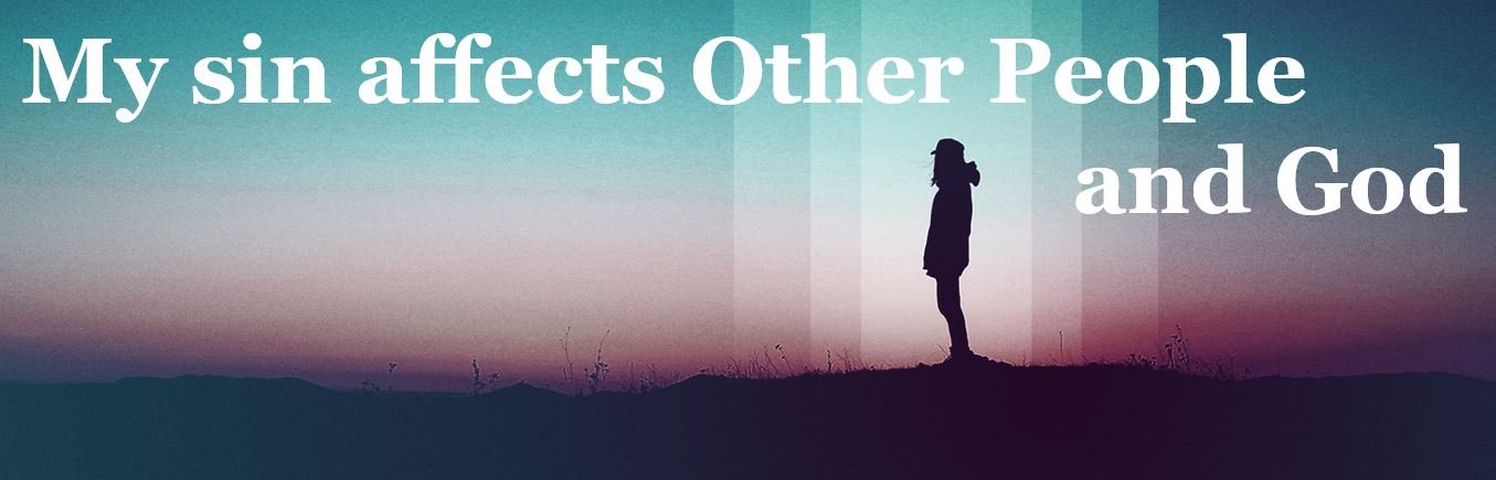 My Sins Affect Other People and God