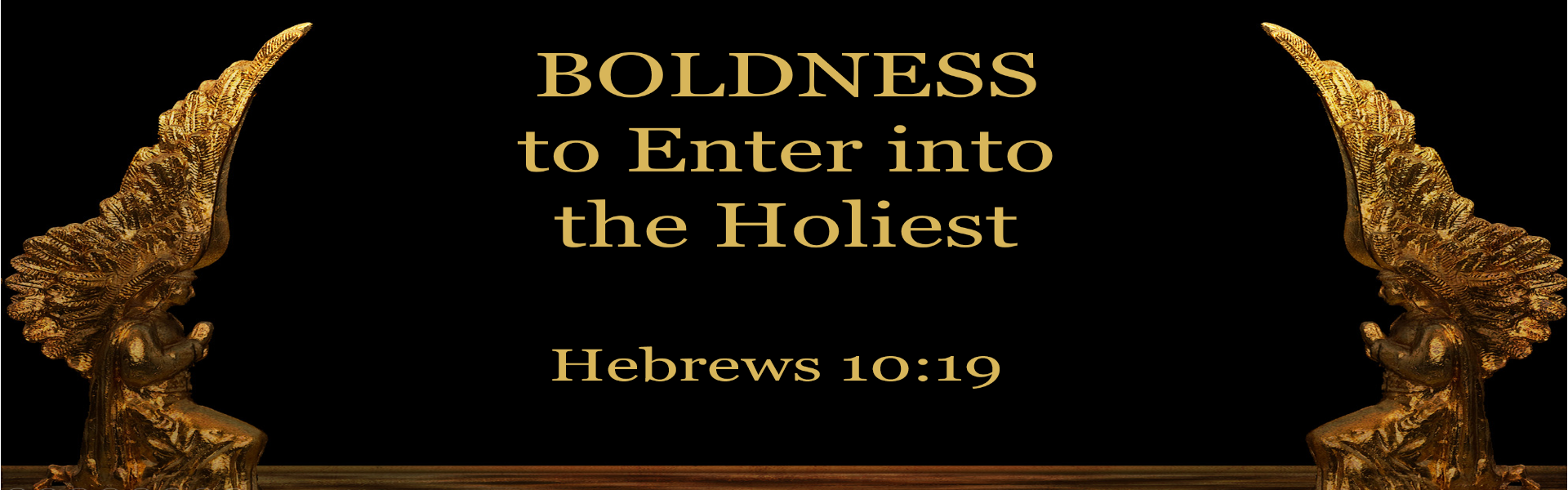 BOLDNESS TO ENTER IN