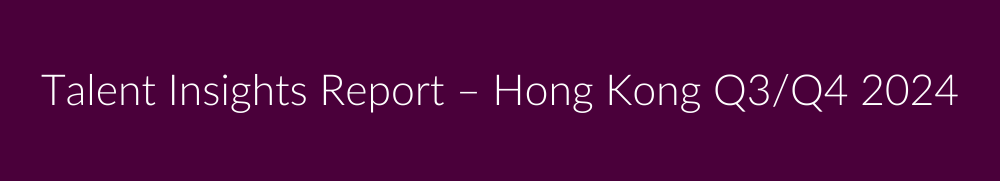 Talent Insights Report Hong Kong Q3 / Q4 2024 | ConnectedGroup