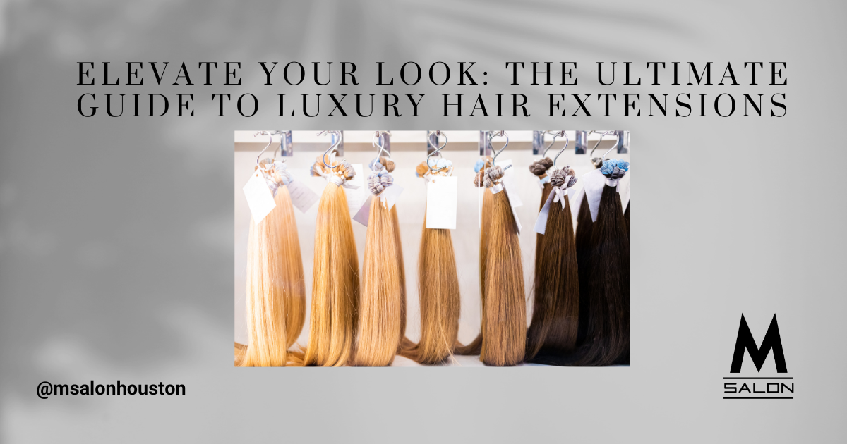 Elevate Your Look with Hair Extensions | M Salon | Houston TX