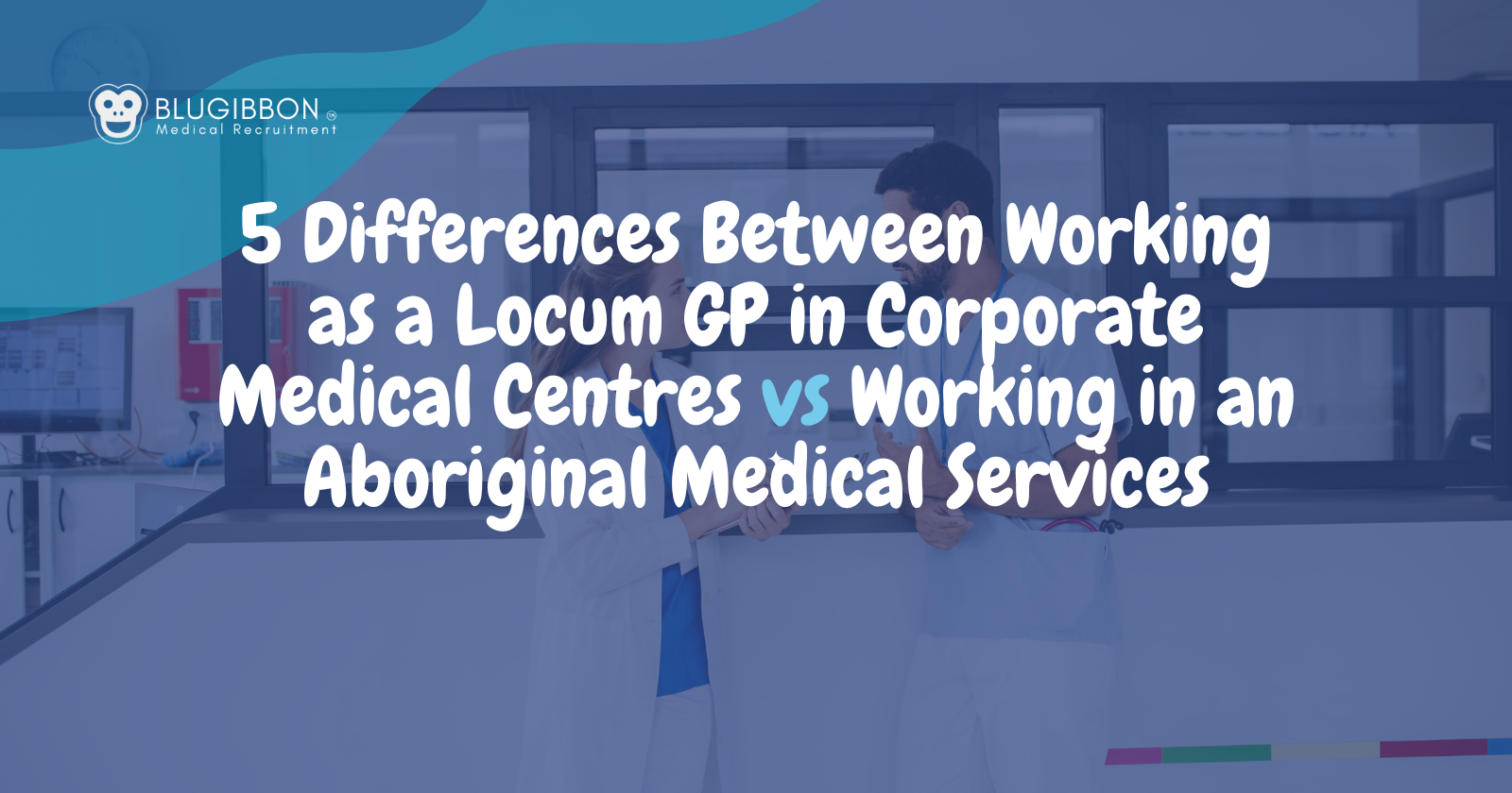 5 Differences Between Working as a Locum GP in Corporate Medical ...