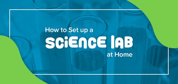 How to Set up a Science Lab at Home