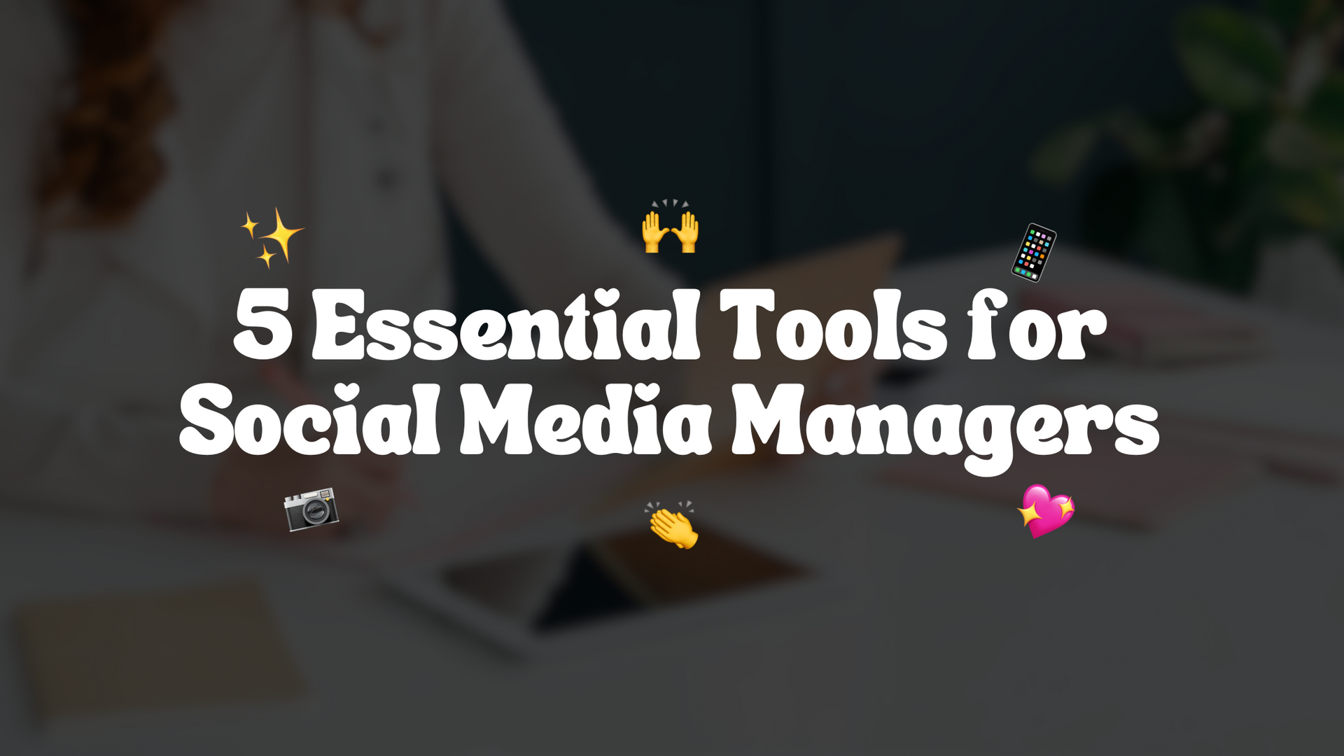 5 Essential Tools for Social Media Managers