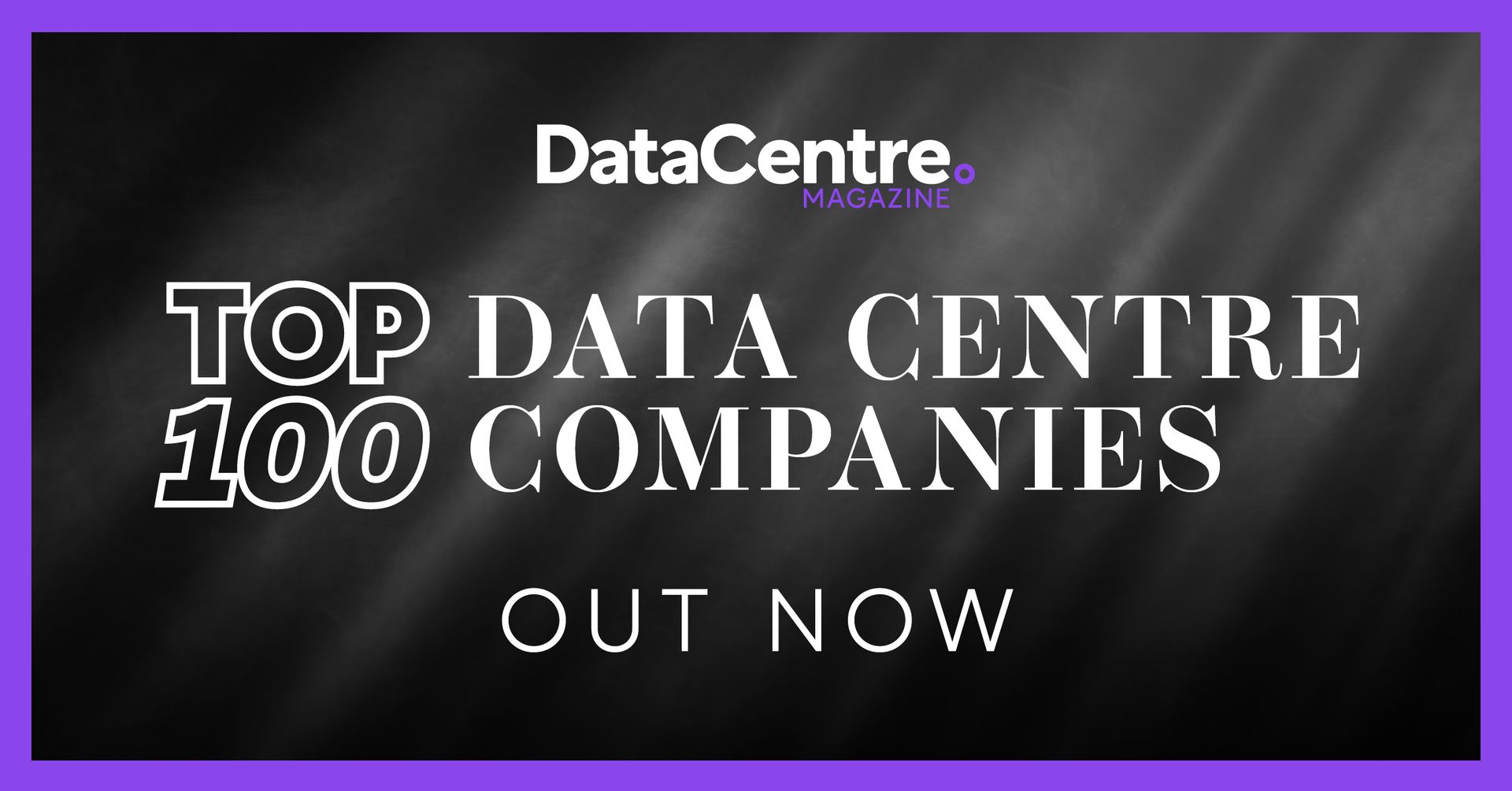 Data Centre Magazine Unveils the Top 100 Data Centre Companies of 2025