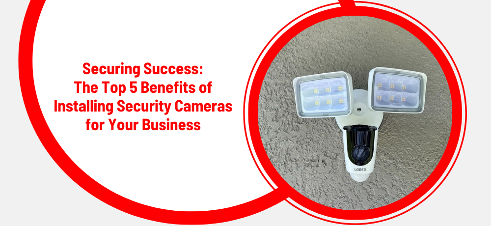 Securing Success: The Top 5 Benefits Of Installing Security Cameras For ...
