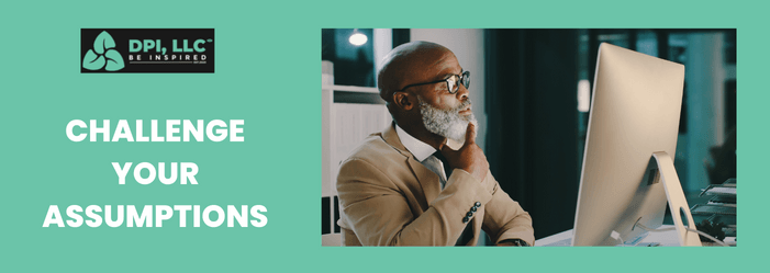CHALLENGE YOUR ASSUMPTIONS