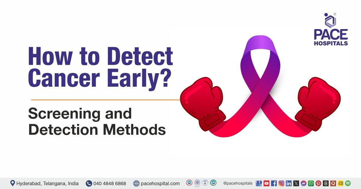 How to Detect Cancer Early: Screening & Detection Methods