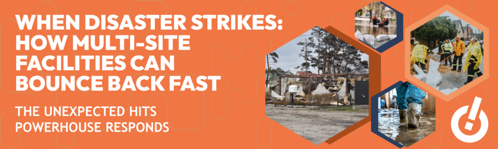 When Disaster Strikes: How Multi-Site Facilities Can Bounce Back Fast