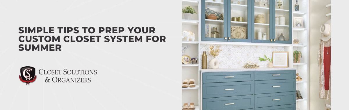 Summer Is Here: Prepare Your Custom Closet System for the Season