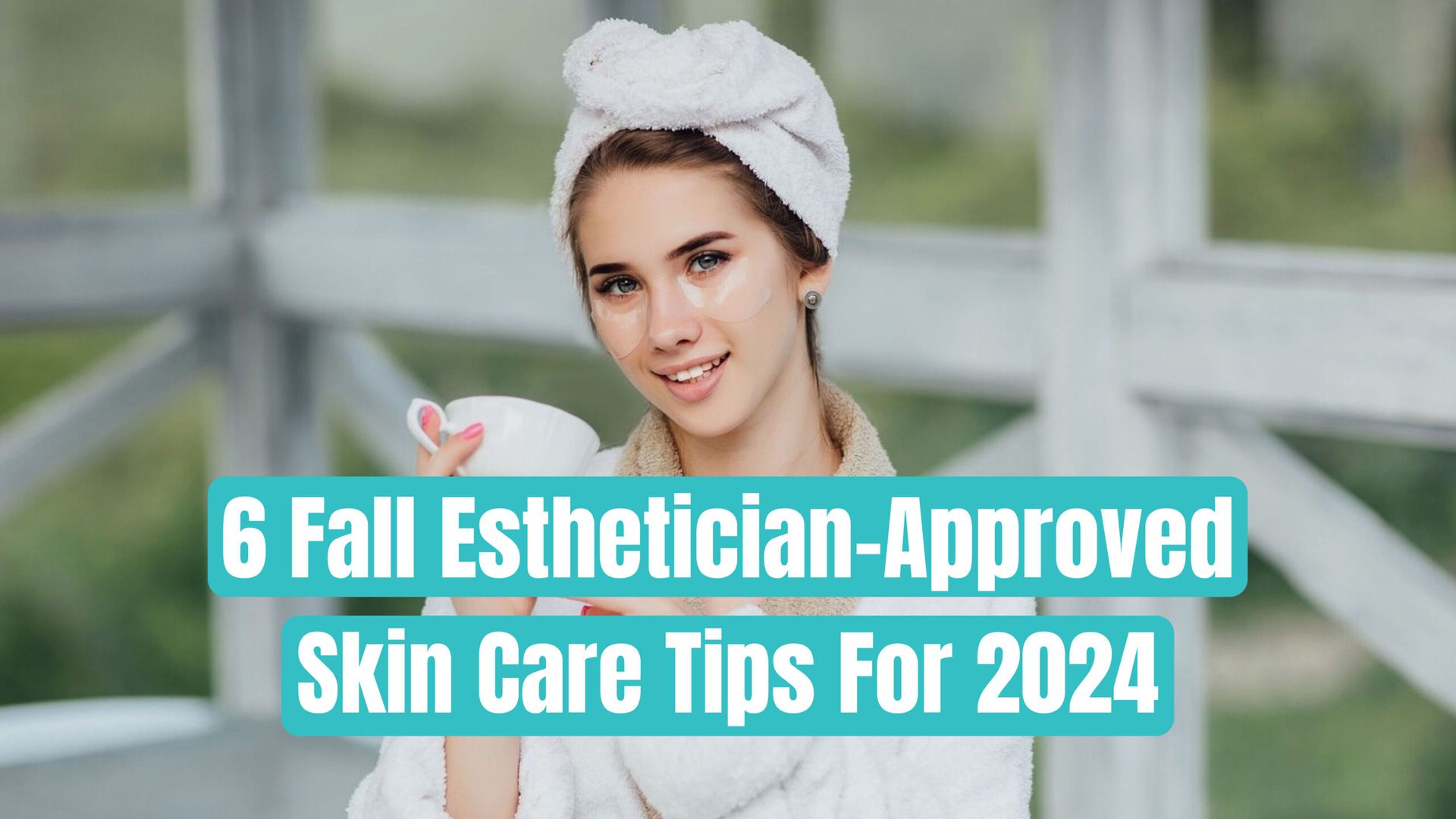6 Fall Esthetician-Approved Skin Care Tips For 2024