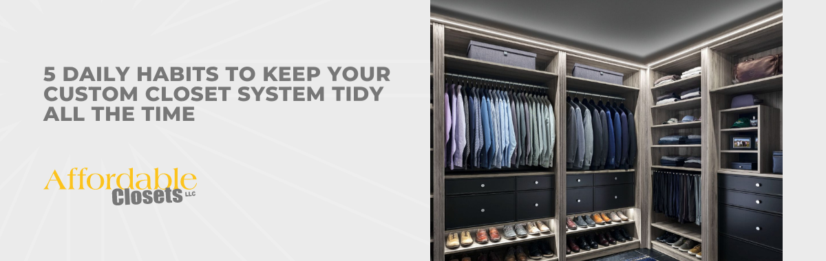 Form These Habits to Keep Your Custom Closet System Tidy All the Time