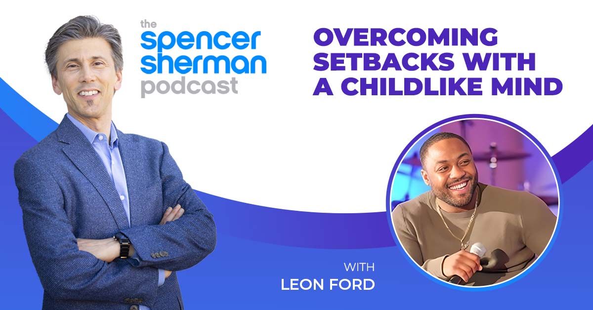 Overcoming Setbacks With A Childlike Mind With Leon Ford