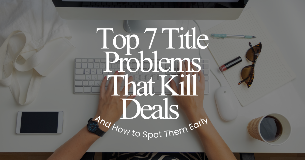 Top 7 Title Problems That Kill Deals and How to Spot Them Early