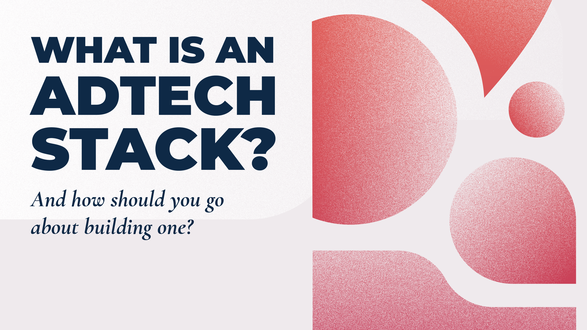 A CEO’s Guide to Building an Adtech Stack | Adtech Juice