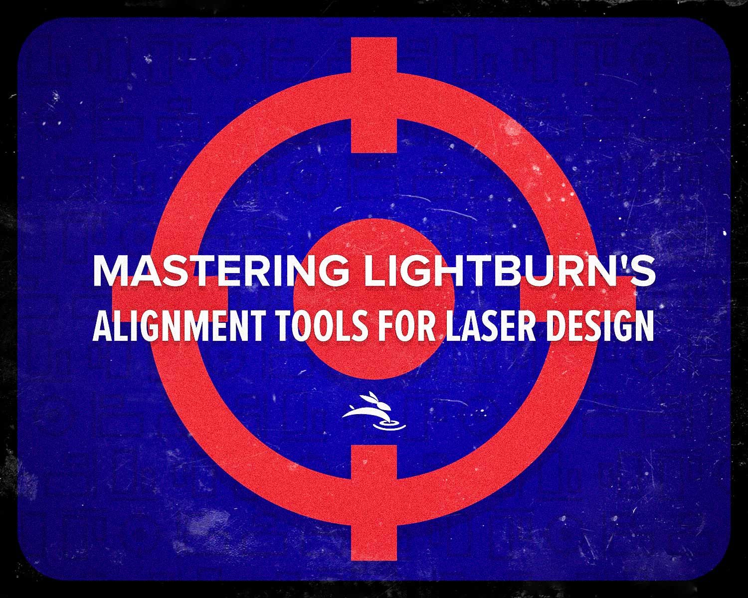 Mastering LightBurn's Alignment Tools for Laser Design