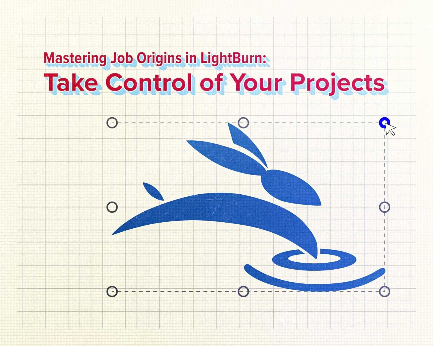 Mastering Job Origins in LightBurn: Take Control of Your Projects