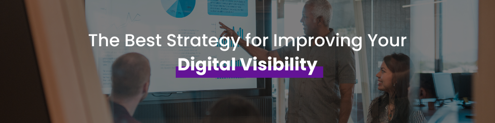 The Best Strategy for Improving Your Digital Visibility