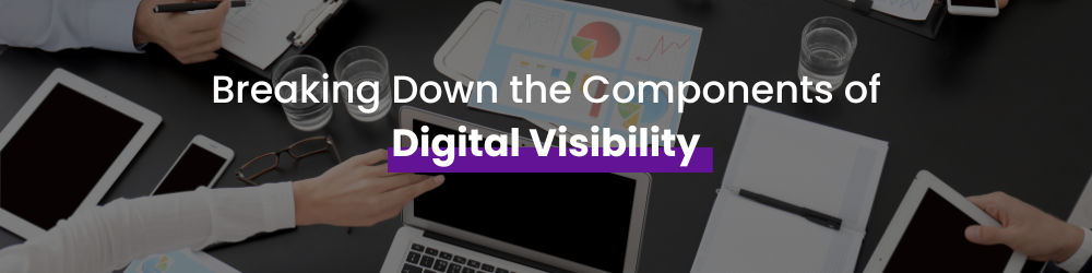 Breaking Down the Components of Digital Visibility