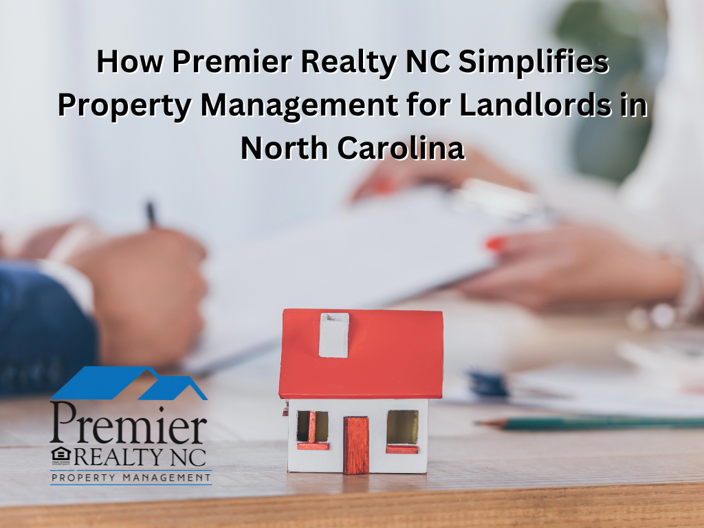 How Premier Realty NC Simplifies Property Management for Landlords in ...