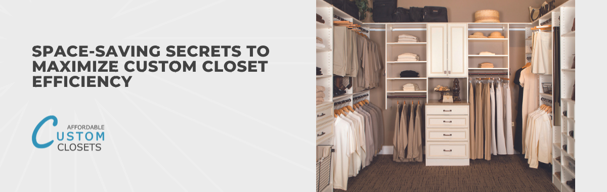 Space-Saving Secrets to Maximize Custom Closet Efficiency Space-Saving Secrets to Maximize Custom Closet Efficiency