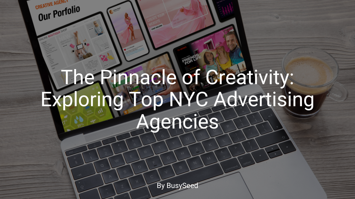 The Pinnacle of Creativity: Exploring Top NYC Advertising Agencies