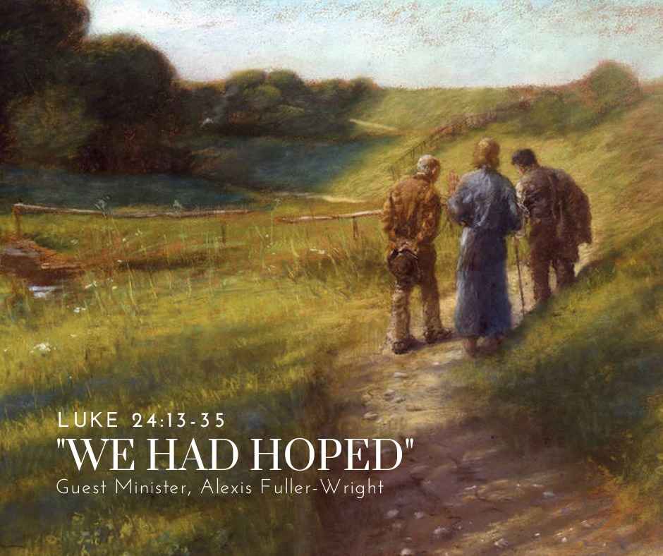 We Had Hoped | Luke 24:13-35 | Guest Preacher, Rev. Alexis Fuller-Wright