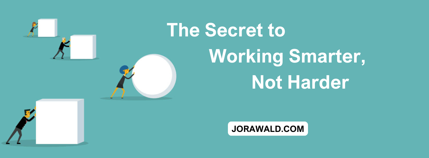 The Secret to Working Smarter, Not Harder