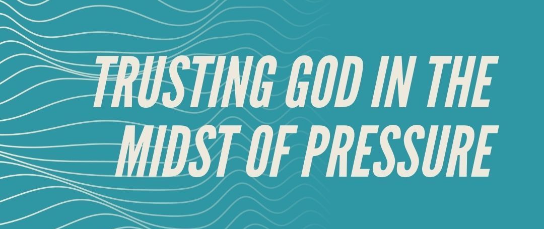 Trusting God in the Midst of Pressure