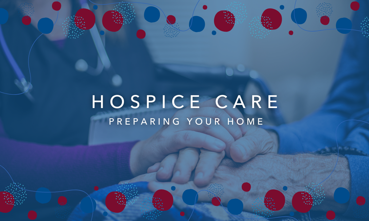 Hospice Care: Preparing Your Home