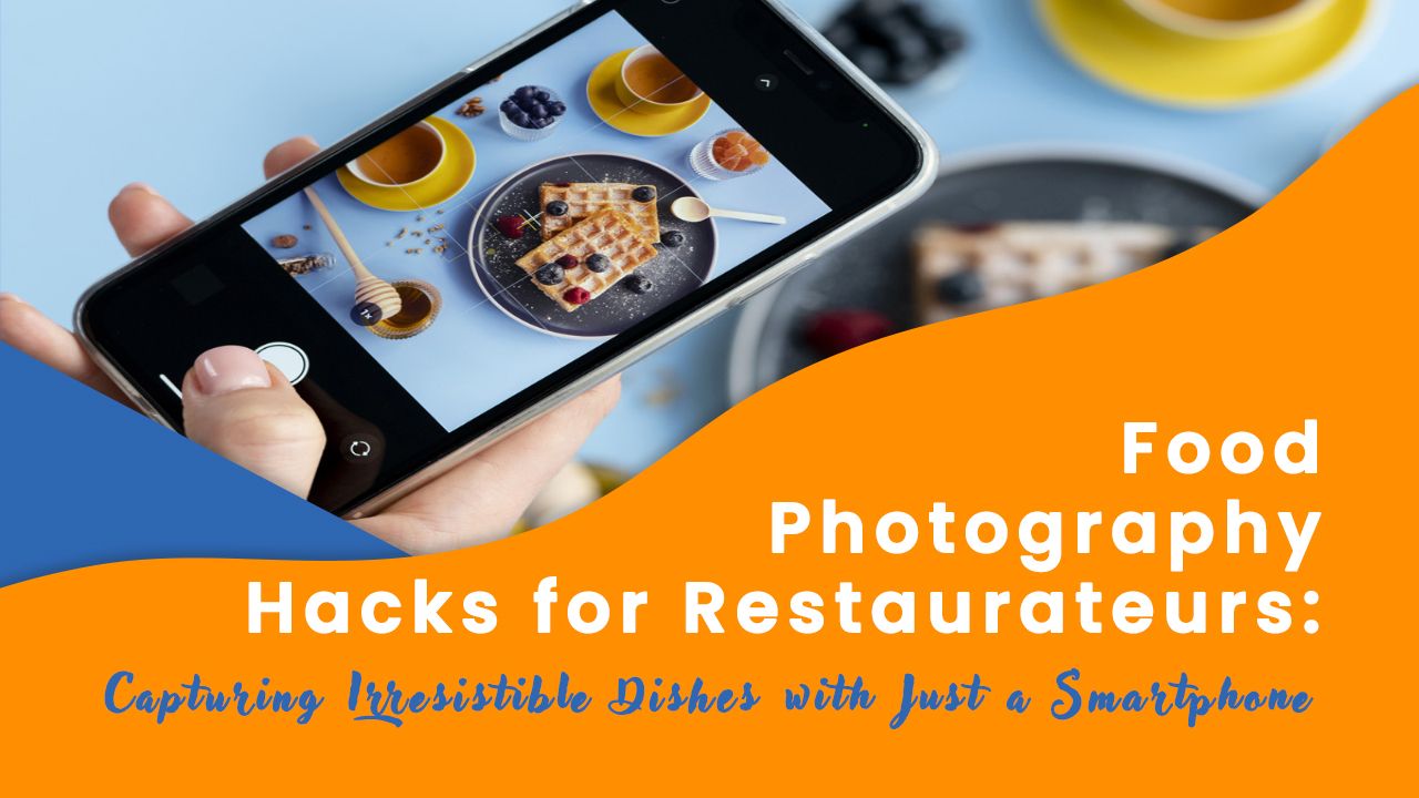 Food Photography Hacks For Restaurateurs: Capturing Irresistible Dishes ...