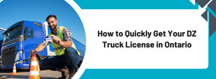 How to Quickly Get Your DZ Truck License in Ontario