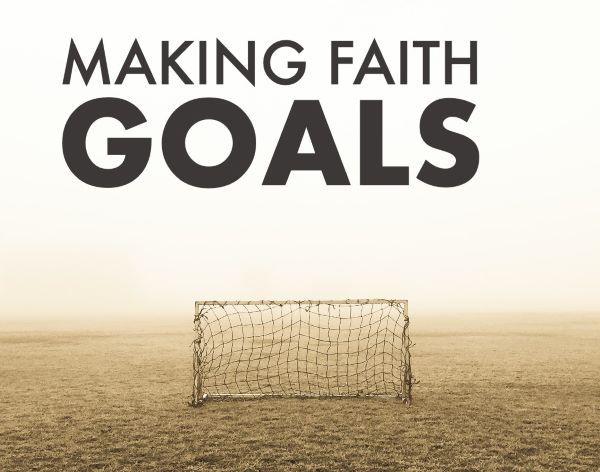 Making Faith Goals—by Justin Renton Making Faith Goals—by Justin Renton