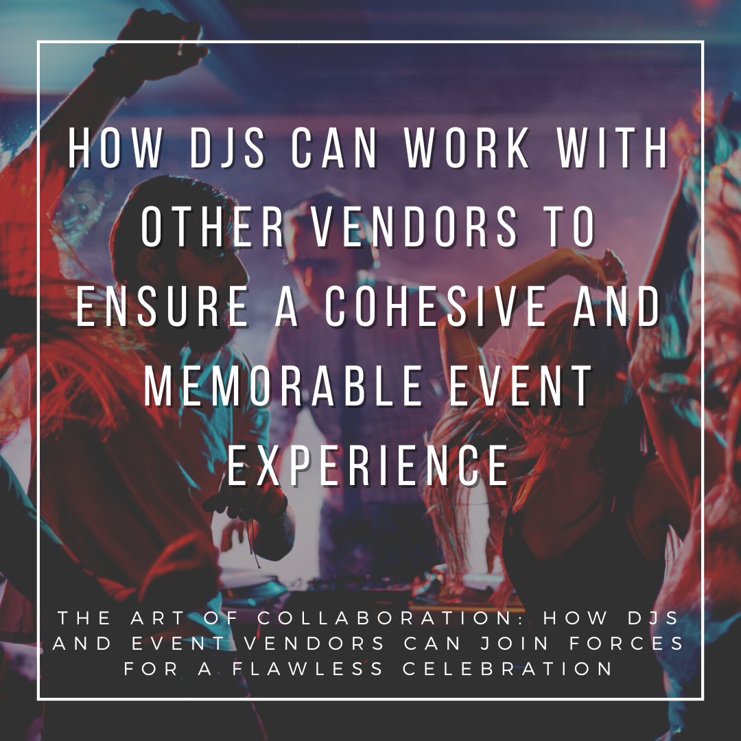 How DJs Can Work with Other Vendors to Ensure a Cohesive and Memorable ...