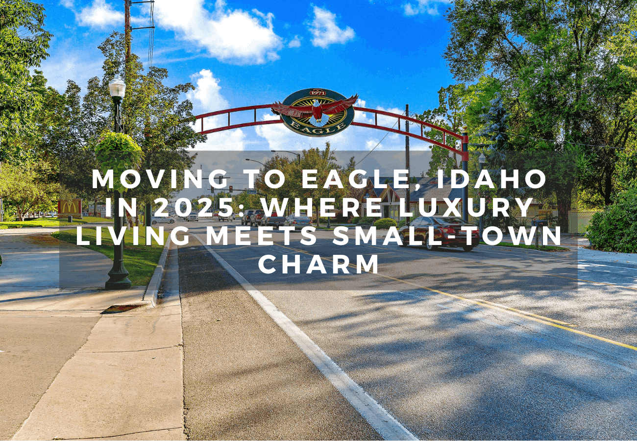 Moving to Eagle, Idaho in 2025: Where Luxury Living Meets Small-Town Charm
