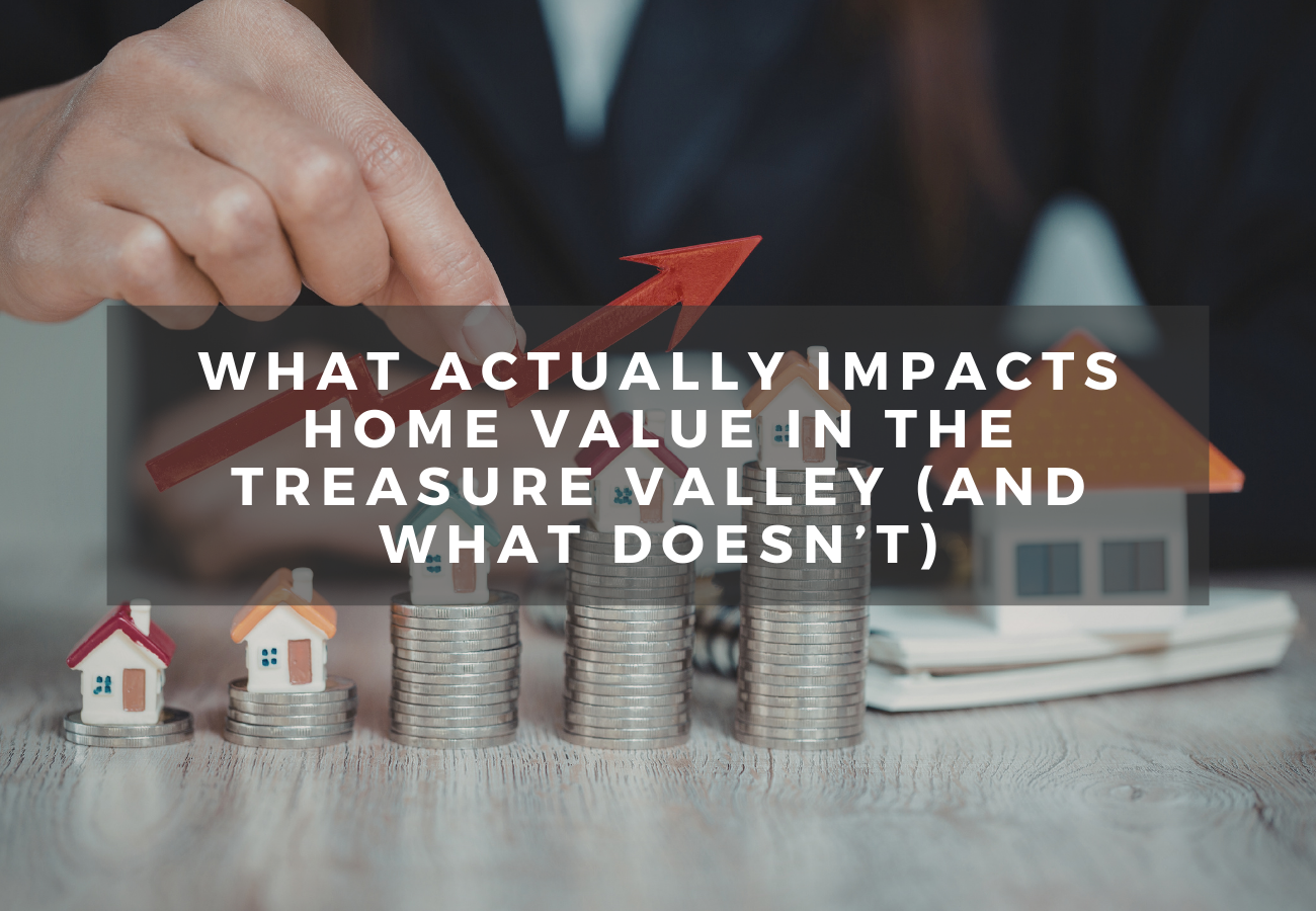 What Actually Impacts Home Value in the Treasure Valley (And What Doesn’t)