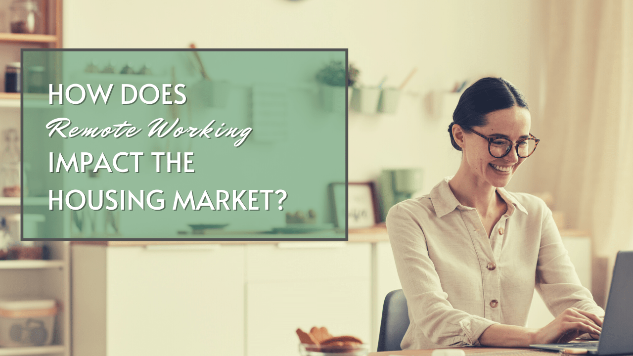 HOW DOES REMOTE WORKING IMPACT THE HOUSING MARKET?