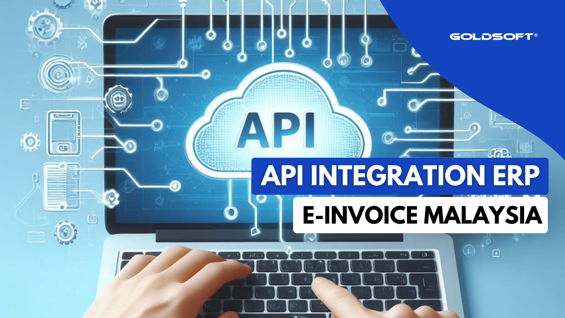 What Is E-invoice API Intergration to ERP? | Goldsoft Malaysia