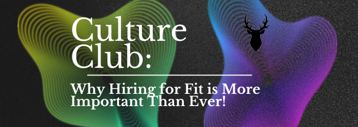 Culture Club: Why Hiring for Fit is More Important Than Ever!